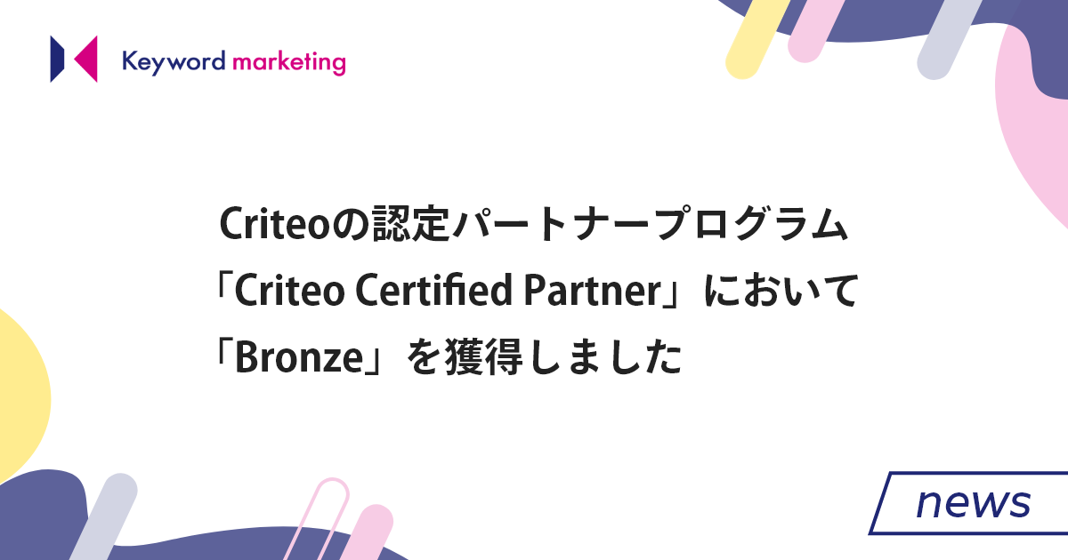 Criteoの認定パートナープログラム「Criteo Certified Partner」において「Bronze」を獲得しました｜株式会社キーワードマーケティング